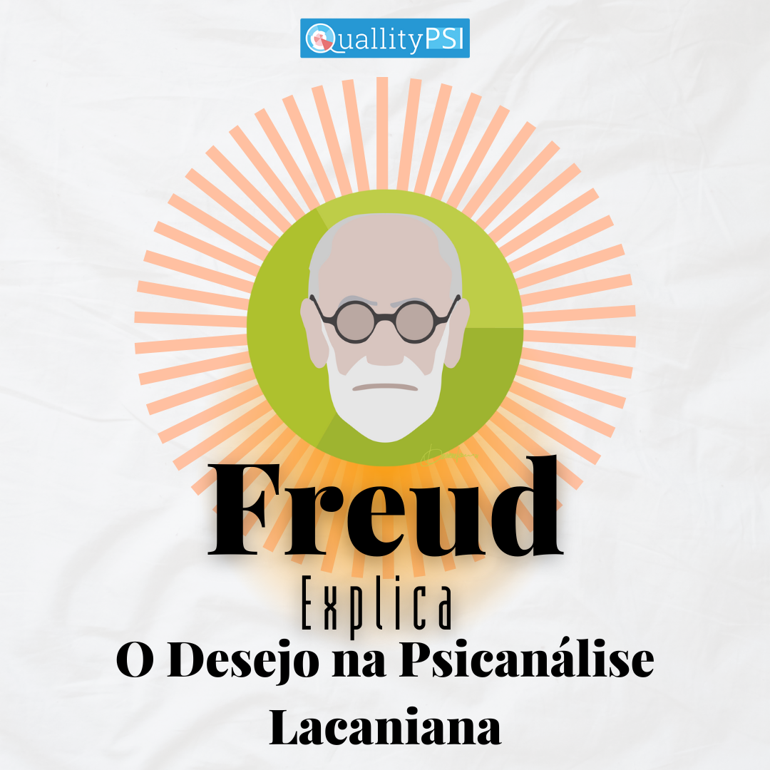 Freud Explica: O Desejo na Psicanálise Lacaniana - Quallity Psi